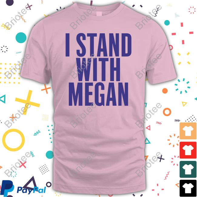I Stand With Megan Tee Shirt - Briotee