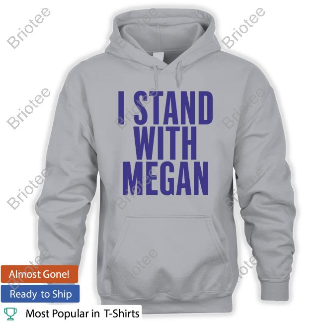 I Stand With Megan Tee Shirt - Briotee