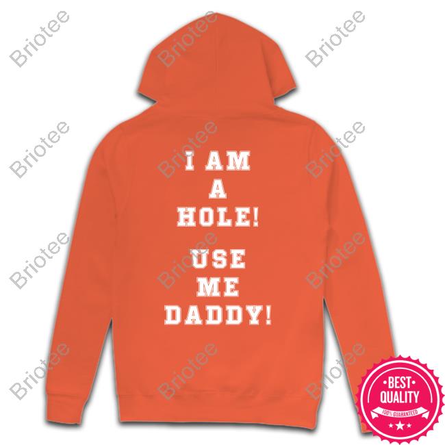 Official I Am A Hole Use Me Daddy T Shirt - Briotee